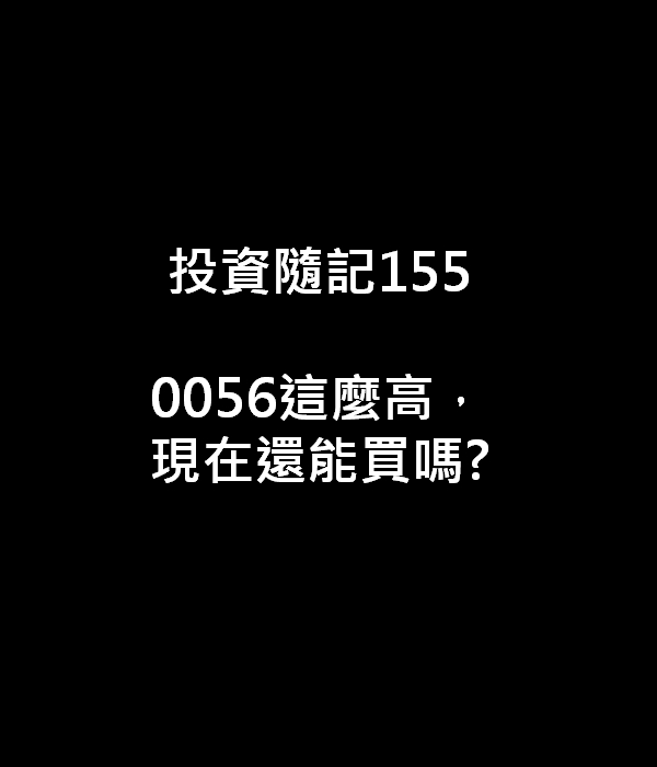 投資隨記155_0056這麼高，現在還能買嗎? - 老杯杯 | 投資網誌 | 玩股網